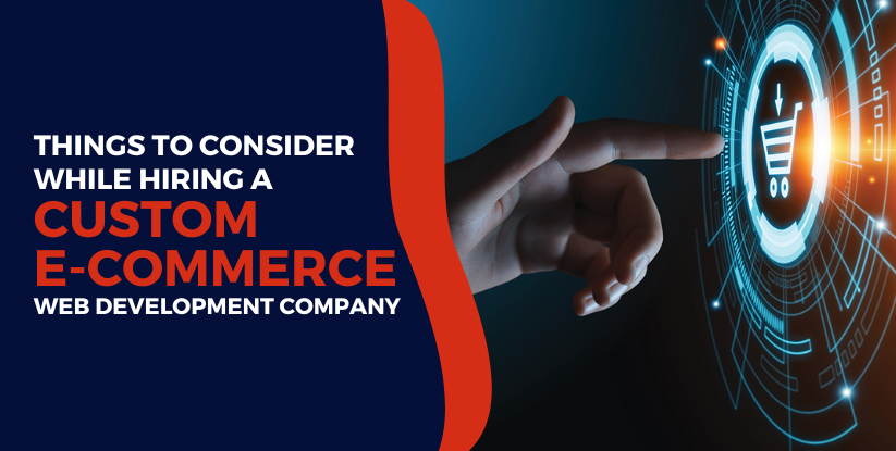Things to consider while hiring a custom e-commerce web development company